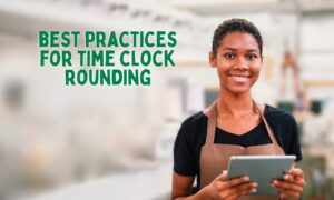 Time Clock Rounding: Best Practices and Rules to Follow